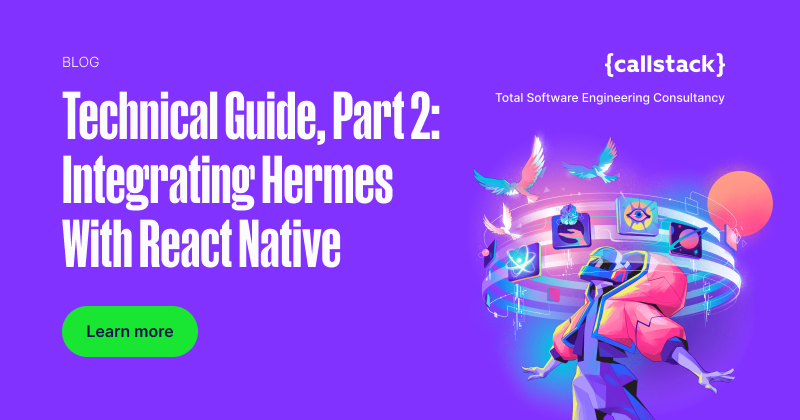 Technical Guide, Part 2: Integrating Hermes With React Native | {callstack}